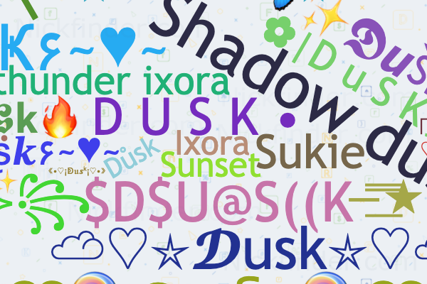 Nicknames for Dusk: Twilight, Ixora, Sunset, Sandhya, D U S K