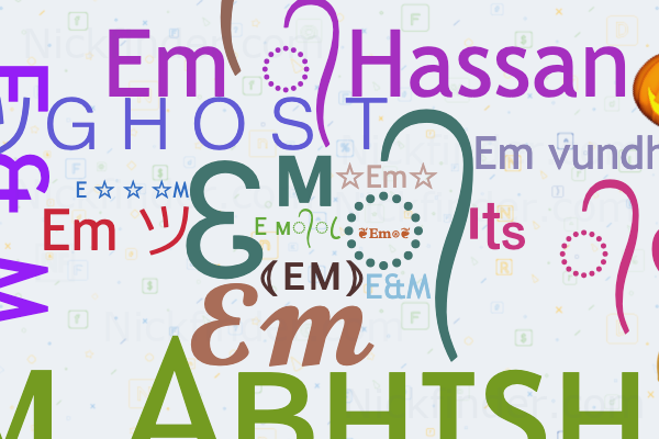 Nicknames for Em: Ꮛᴹ᭄, ⦅ᴇᴍ⦆, 𝓔𝓶, EM ツGHOST, Eϻ