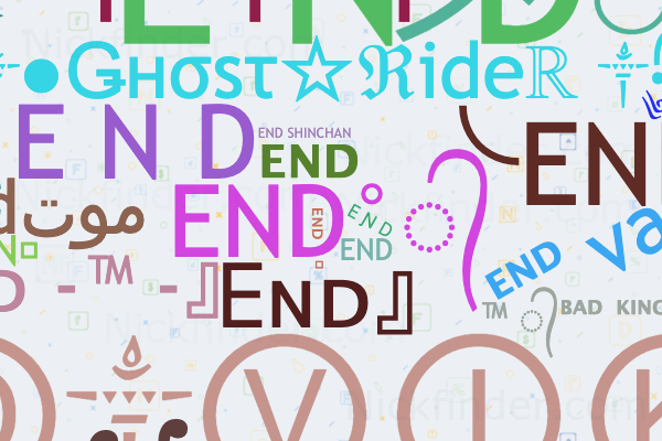 Nicknames for EnD: END°᭄, Ꭼɴᴅ』, ᴱᴺᴰ, E N D, Ꭼ Ɲ Ꭰ
