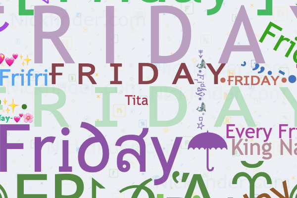 Nicknames for Friday: • ғ ʀ ɪ ᴅ ᴀ ʏ •, ғ ʀ ɪ ᴅ ᴀ ʏ, ༄ᶦᶰᵈ᭄ Gᴀᴍᴇʀ࿐, FrᎥ∂ส ...