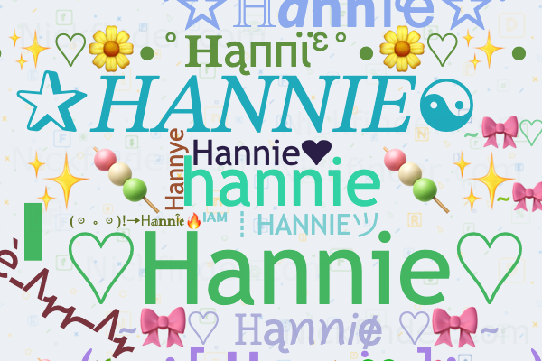 Apodos para Hannie: ༺Hⱥn͢͢͢nɪe༻, Hannie🐿, •ʜᴀɴɴɪᴇ•, ᴵᴬᴹ┋HANNIEツ, 𝐻𝐴𝑁𝑁𝐼𝐸☯︎