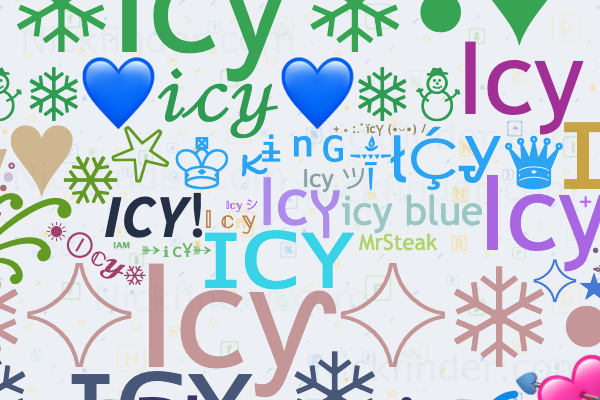 Nicknames for Icy: ɪᴄʏ, Icץ, Icy ツ, ☃ 💙𝒾𝒸𝓎💙 ☃, 𝕀𝕔𝕪 シ