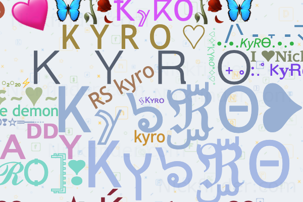 Nicknames for KyRO: ᛃꓗʏʀᴏ, K Y R O, Kℽ๖ۣۜℜΘ , Kץ๖ۣۜℜΘ, Kyro 4you