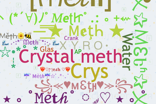 Nicknames for Meth: ・XYRO・, M E T H, Crystal meth, AP, Meth Guyver
