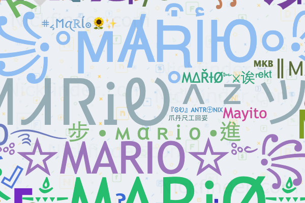 Nicknames for Mario: ꧁༺༒ᎷᏗᏒᎥᎧᶺᶻッド༻꧂, 步 • м α ʀ Ꭵ o •進, 𝓜𝓐𝓡𝓘𝓞, ꧁॰ϻȺƦ̥͒أ ...