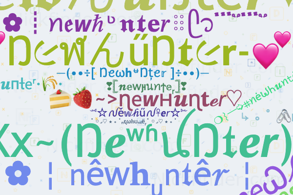 Nicknames for Newhunter: New hunter, New メ hunter, NEW HUNTER