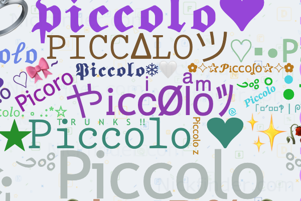 Nicknames for Piccolo: やᎥccͥØlͣoͫﾂ, PICCOLO 모, 𝙿𝚒𝚌𝚌𝚘𝚕𝚘 ️ , 𝕻𝖎𝖈𝖈𝖔𝖑𝖔 ️🤍 ...