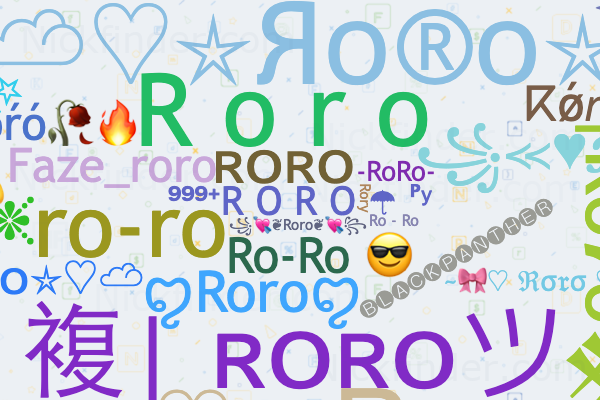 Soprannomi per Roro: ꧁💘 Roro 💘꧂, ⁹⁹⁹⁺R O R O ☂️ ᴾʸ, ʀᴏʀᴏ, 複| ʀᴏʀᴏツ, ꧁ ...