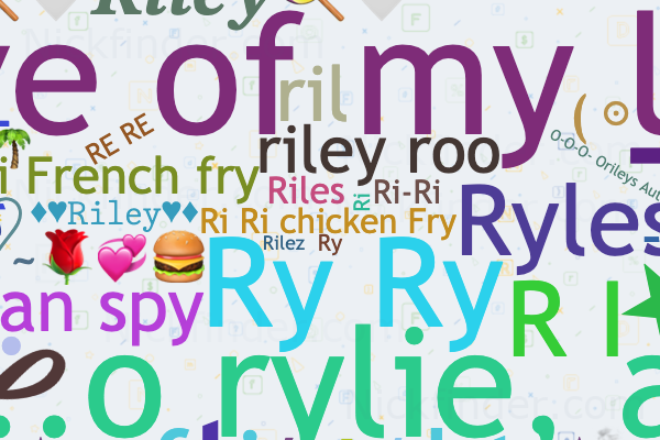 Nicknames for Riley: Ri Ri chicken Fry, Riles, Ry, Smiley Riley, ri ri