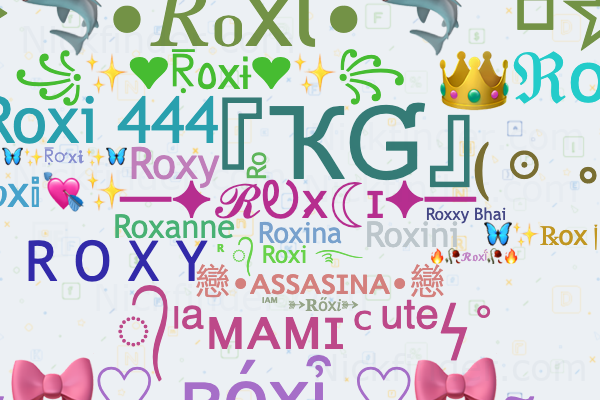 Nicknames for Roxi: ━ ℛᎧx̷☾ɪ ━, ŘØXÝ, ᴿ ᭄ Roxi ࿐, 『ҠƓ』, Roxina