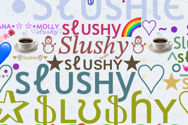 Nicknames for Slushy: ★ѕℓᴜꜱʜʏ★, °♡ѕℓυѕну♡°, ☆•Ѕℓυѕнιє•♡, ★sʟᴜsʜʏ★, ѕℓυѕну🌈