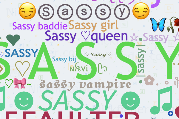 Nicknames for Sassy: 𝓢𝓪𝓼𝓼𝔂, ꧁ঔৣ S A S S Y☬ঔৣ꧂, Sassyツ, Sꫝssyㅤᥫ᭡, Sassy ...