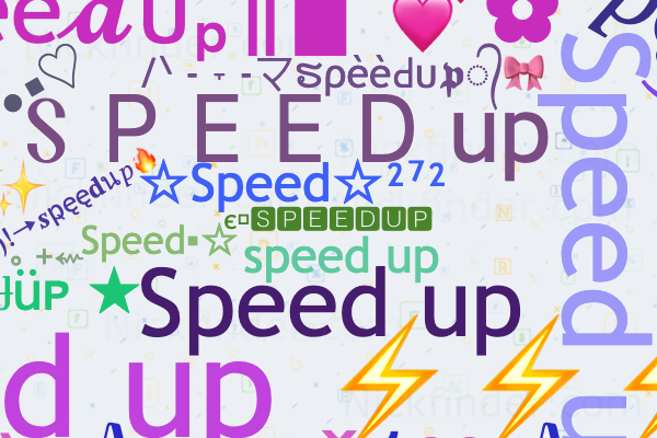 Nicknames for Speedup: ⚡Ꮪᴘᴇᴇᴅ up, ☆Speed☆²⁷², є҉🆂🅿🅴🅴🅳🆄🅿, Speed ⚡Up ...